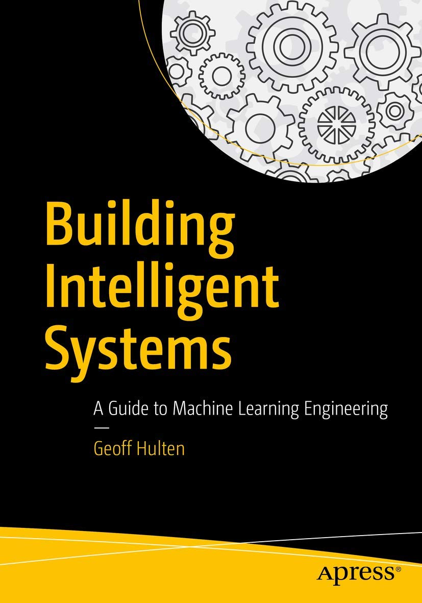 Building Intelligent Systems: A Guide to Machine Learning Engineering ...